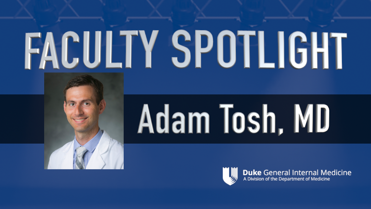Faculty Spotlight: Adam Tosh, MD | Duke Department of Medicine Faculty Spotlight: Adam Tosh, MD | Duke Department of Medicine